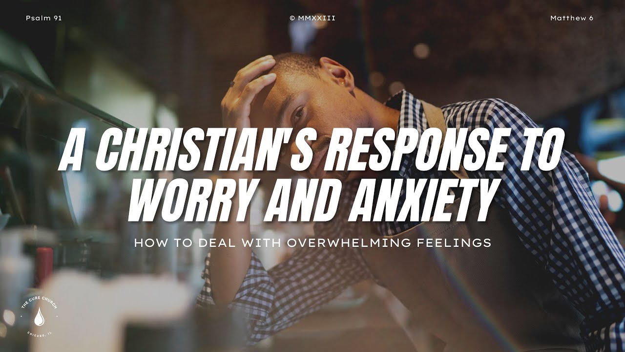 A Christian's Response to Worry and Anxiety (How to Deal With ...
