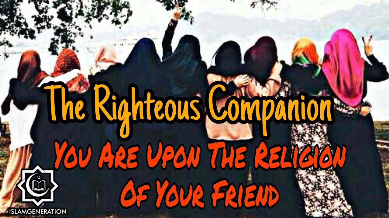 The Righteous Companion || You Are Upon The Religion Of Your Friend ...