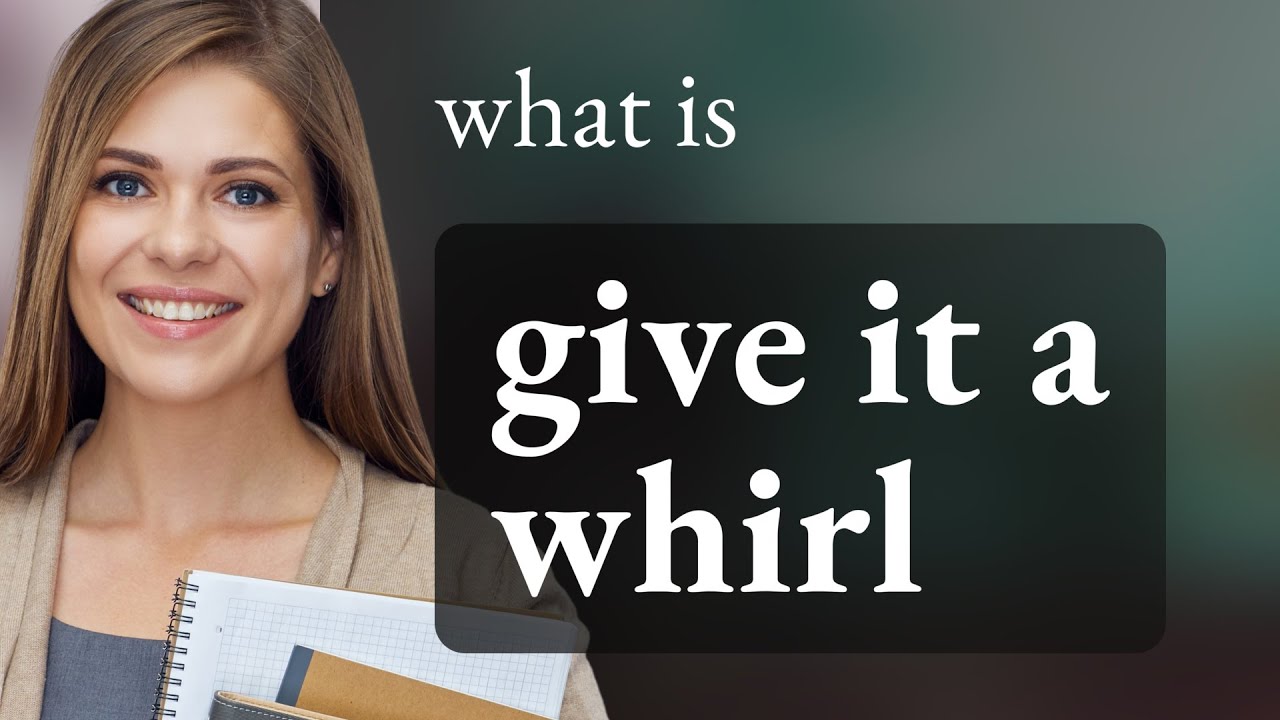 Give it a whirl • GIVE IT A WHIRL definition - YouTube
