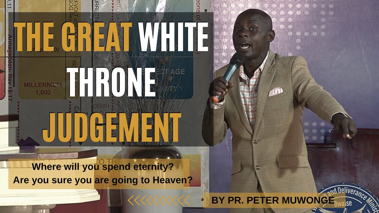 THE GREAT WHITE THRONE JUDGEMENT BY PASTOR PETER MUWONGE 27/08/2023 ...