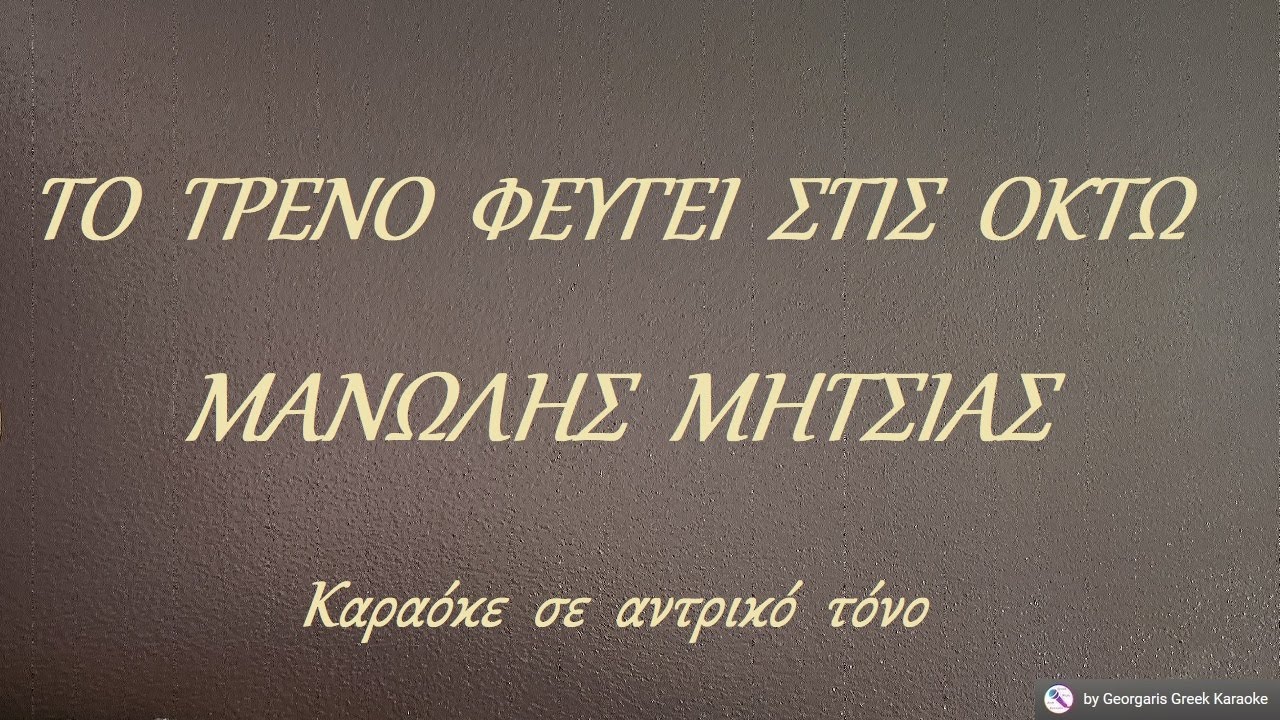 ΤΟ ΤΡΕΝΟ ΦΕΥΓΕΙ ΣΤΙΣ ΟΚΤΩ - ΜΑΝΩΛΗΣ ΜΗΤΣΙΑΣ (MI) Καραόκε σε αντρικό ...