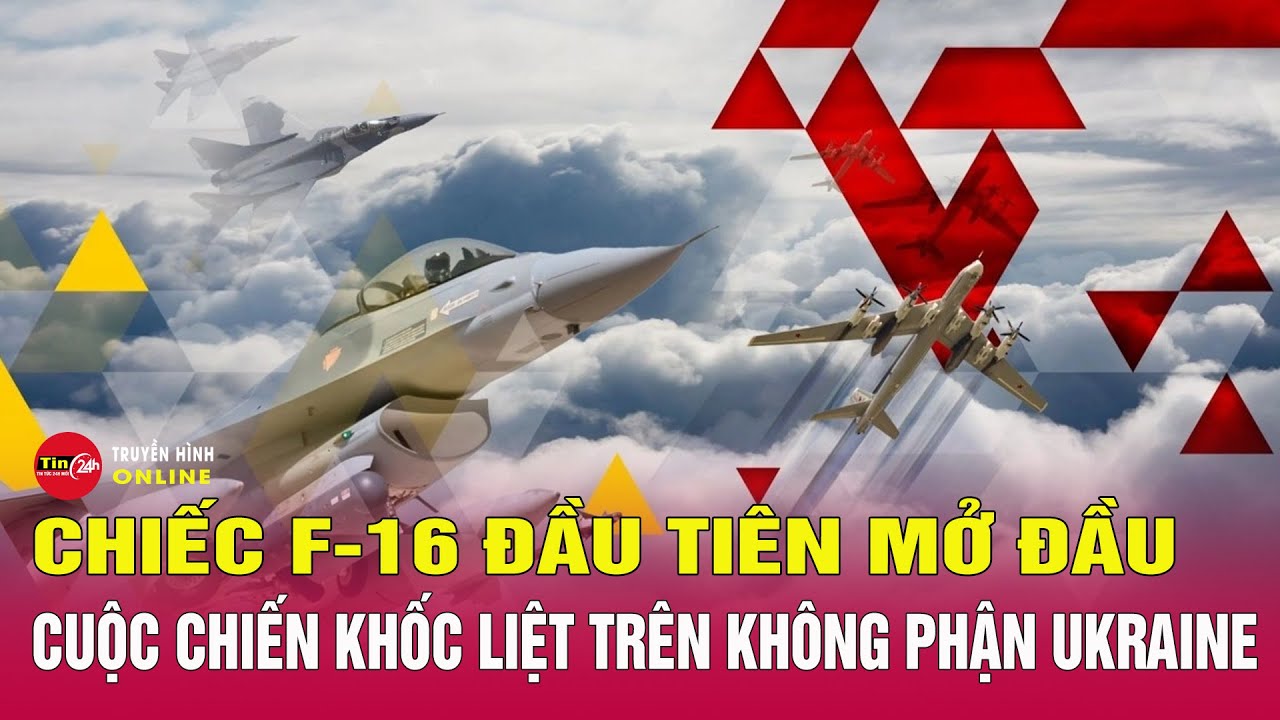 Chiếc F-16 đầu tiên mở đầu cuộc chiến khốc liệt trên không phận Ukraine ...