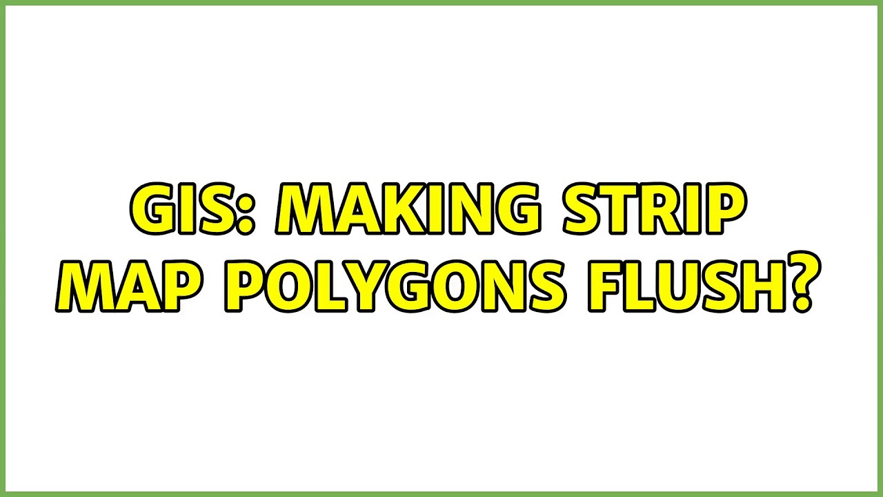 GIS: Making Strip Map Polygons Flush? - YouTube