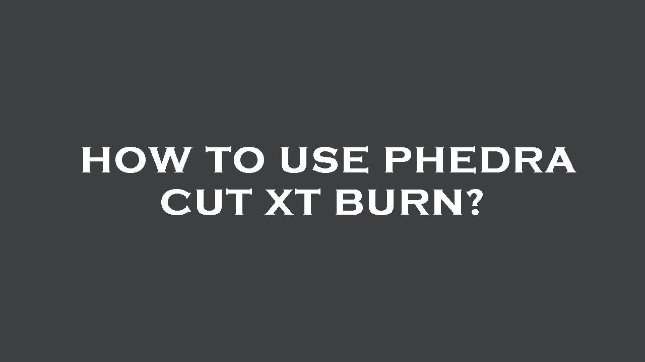 How to use phedra cut xt burn? - YouTube