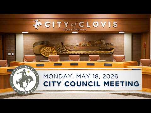 Clovis City Council Meeting - May 18, 2026