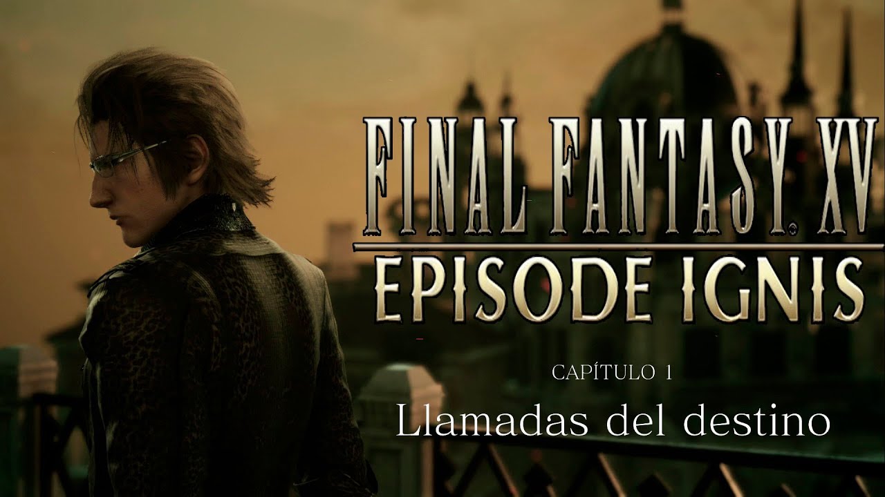 Episode Ignis - Capitulo 1 Llamadas del destino FINAL FANTASY XV - YouTube