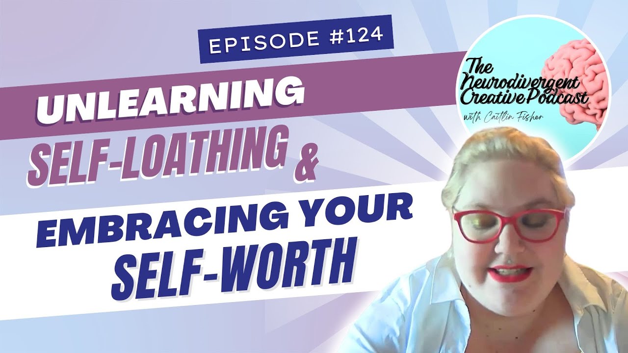 Unlearning Self-Loathing and Embracing Your Self-worth | #124 - YouTube