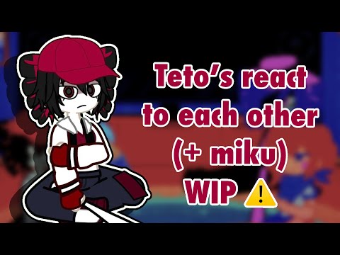 Teto’s react to each other (+a miku) || WIP ||