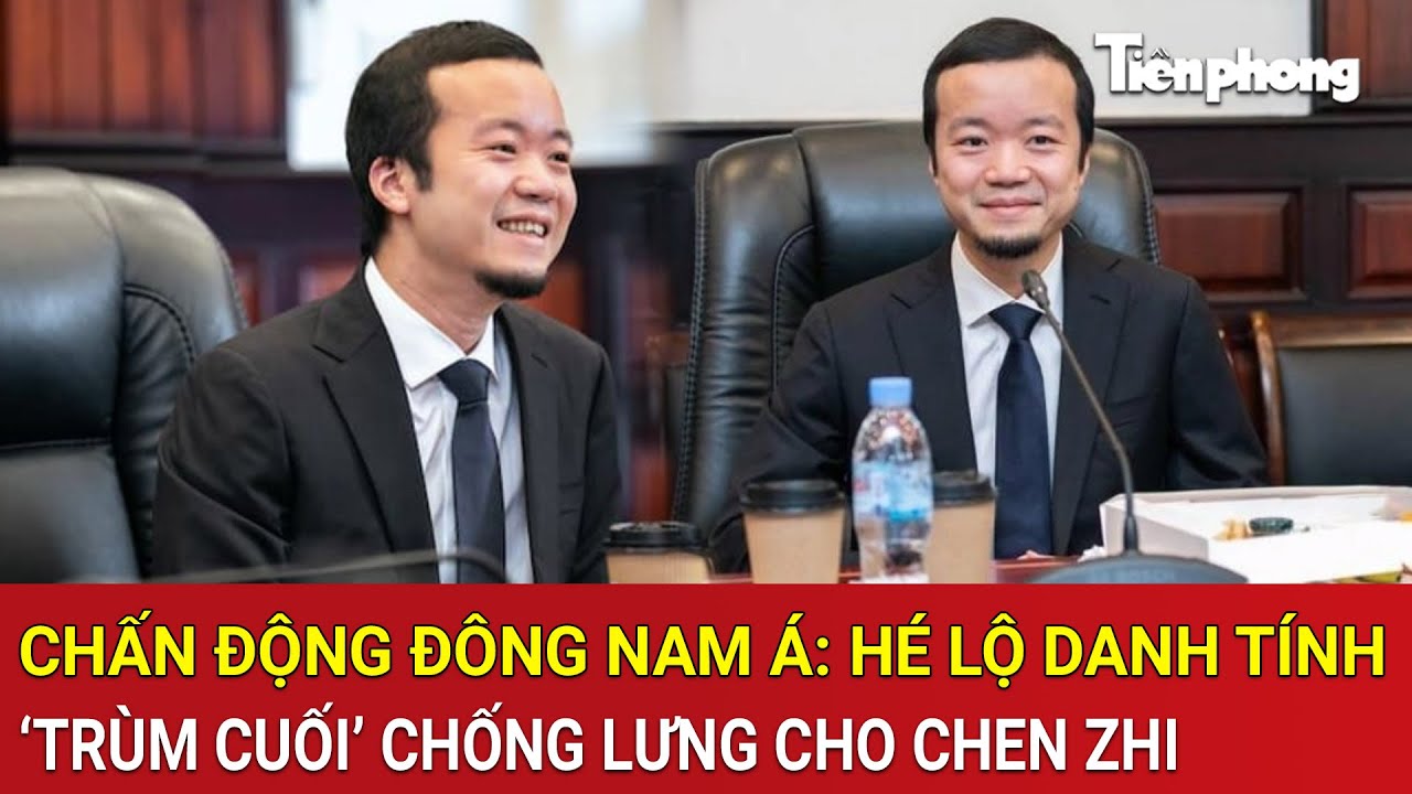 Chấn động Đông Nam Á: Hé lộ danh tính ‘trùm cuối’ chống lưng cho Chen ...