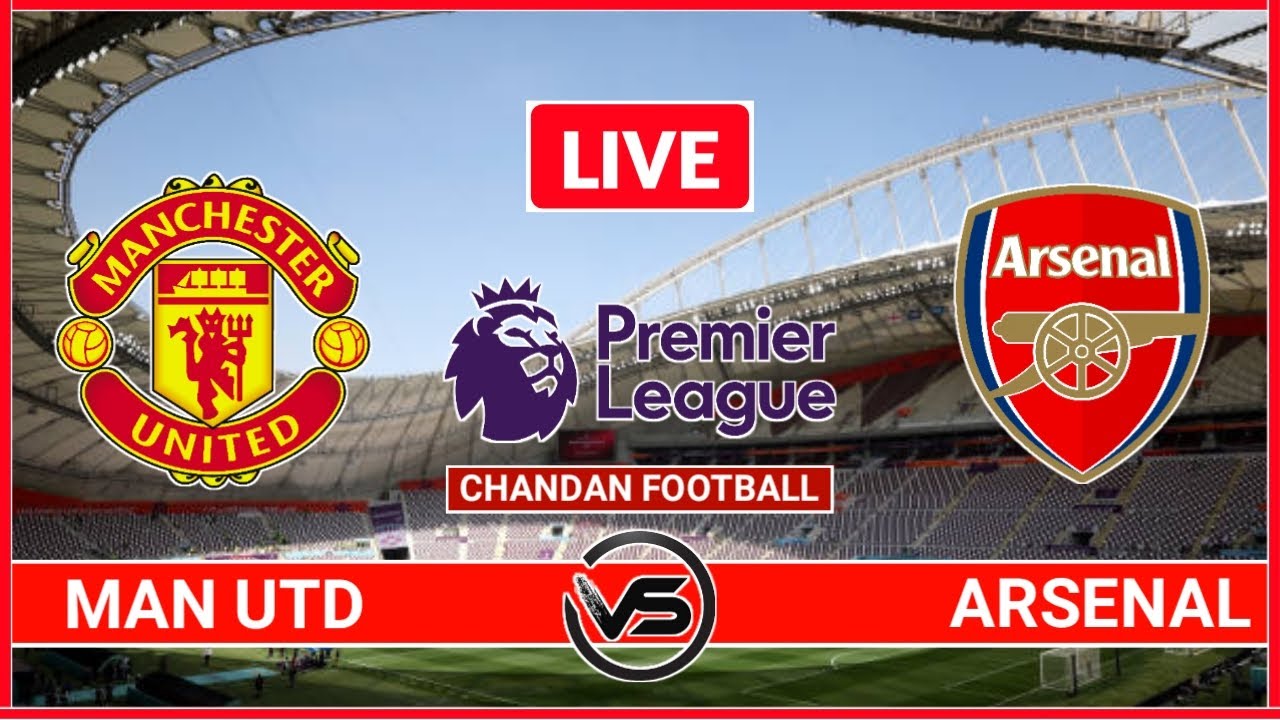 Premier League: Man Utd vs Arsenal Live Scores | Arsenal vs Manchester ...