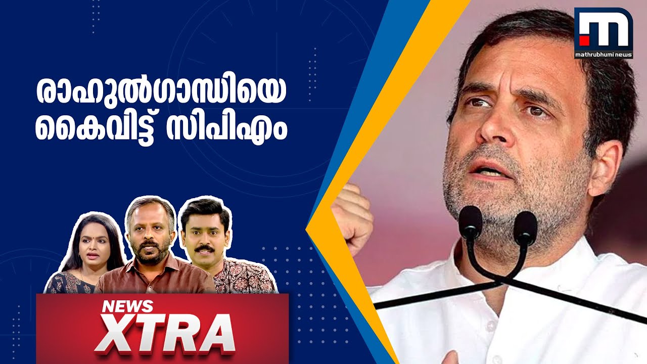 രാഹുൽഗാന്ധിയെ കൈവിട്ട് സിപിഎം |News Xtra - YouTube