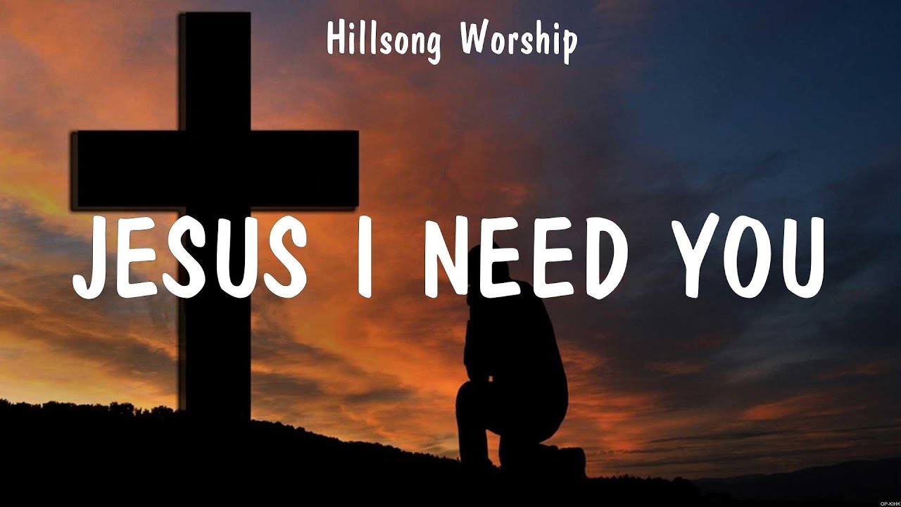 Jesus I Need You - Hillsong Worship (Lyrics) - Who You Say I Am, Do It ...