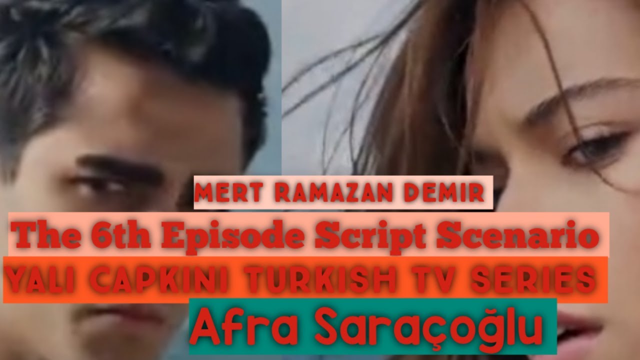 The Script Scenario 6th Episode Turkish Tv Series Yalı Çapkını | Afra ...