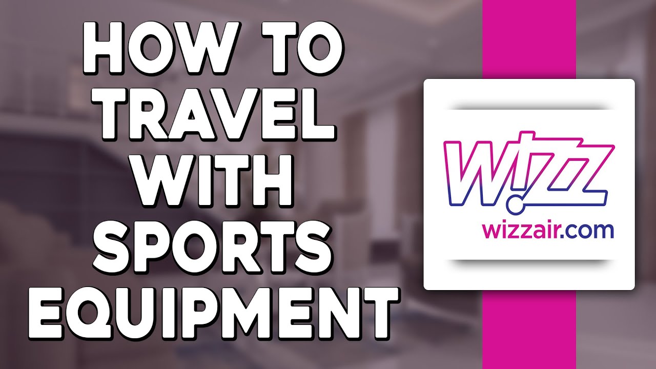 How To Travel with Sports Equipment on Wizz Air (Quick & Easy) - YouTube