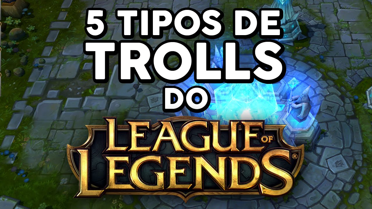 5 TIPOS DE TROLLS DO LEAGUE OF LEGENDS - YouTube