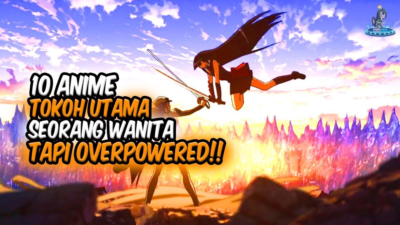 CEWEK INI KUAT BANGET!! Inilah 10 Anime dimana Tokoh Utama adalah ...