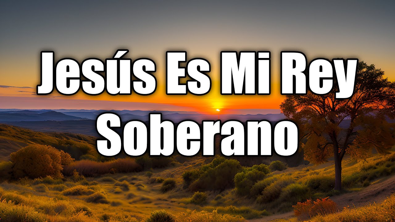 Jesus Es Mi Rey Soberano / Himnos Para Levantar El Ánimo - YouTube