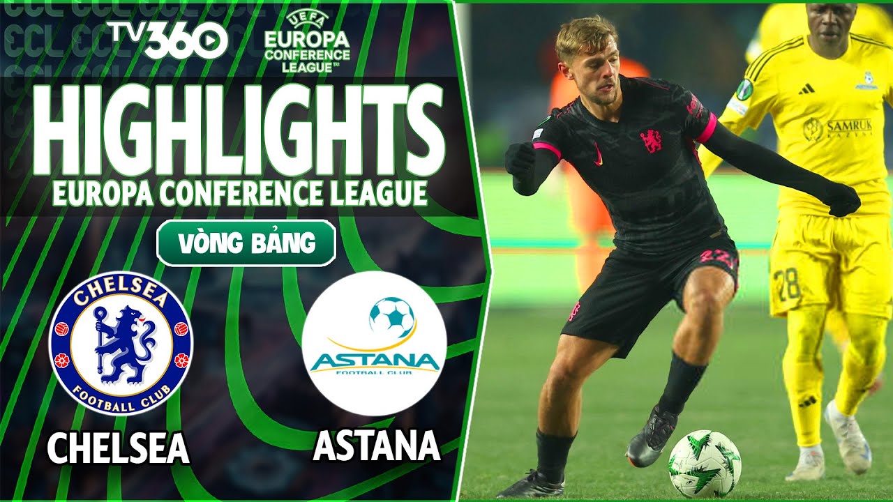 HIGHLIGHTS CHELSEA VS ASTANA: VỮNG MẠCH TOÀN THẮNG, CÔNG PHÁ TỪ MỌI GÓC ...