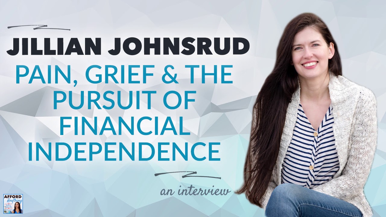 Pain, Grief & Pursuit of Financial Independence, with Jillian Johnsrud | Afford Anything (Audio ...