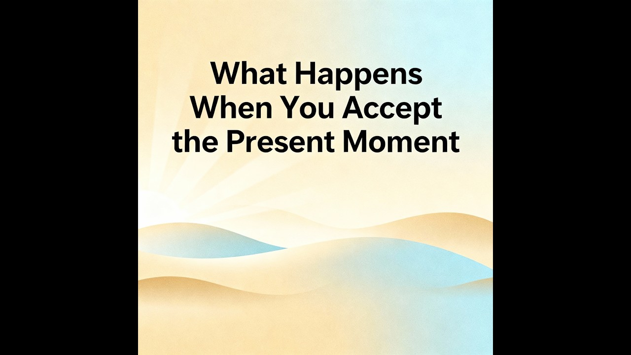 What Happens When You Truly Accept the Present Moment (The Power of Now ...