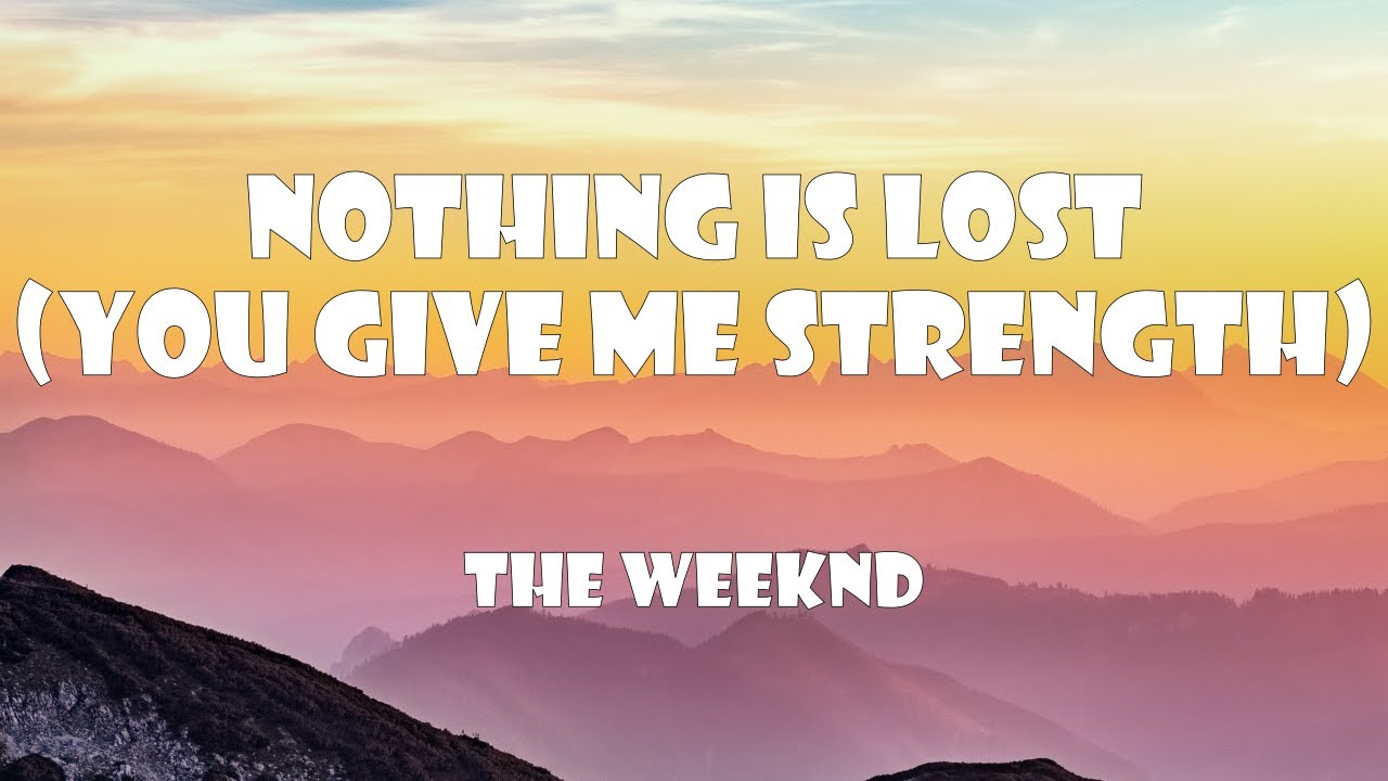 The Weeknd - Nothing Is Lost (You Give Me Strength) (Lyrics) - YouTube