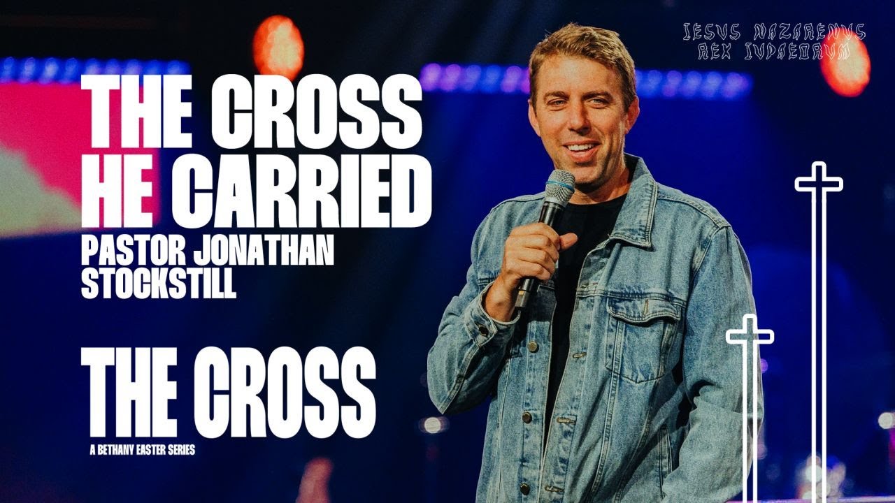 The Cross He Carried | Jonathan Stockstill | Bethany Church - YouTube