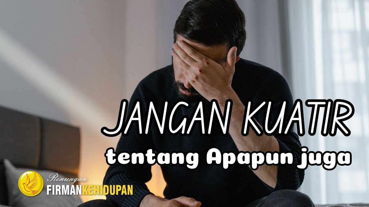 Jangan Kuatir Tentang Apapun Juga | Motivasi Kristen | Renungan Harian ...