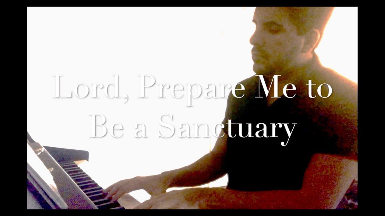Lord, Prepare Me to Be a Sanctuary - YouTube