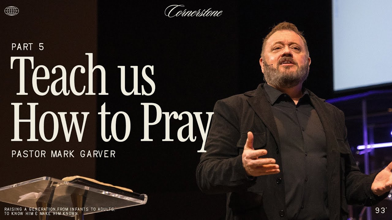 Teach us How to Pray - Part 5 | Pastor Mark Garver | Cornerstone Word ...