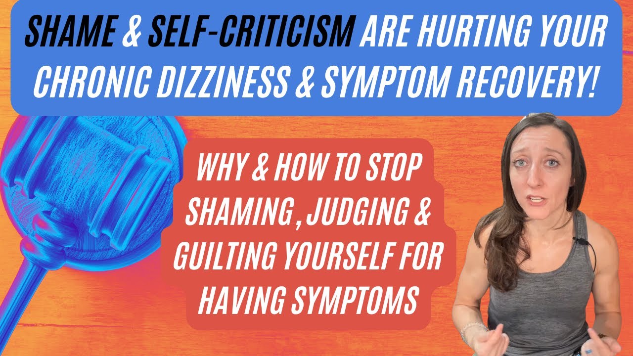 Shame and self-criticism are hurting your chronic dizziness recovery ...