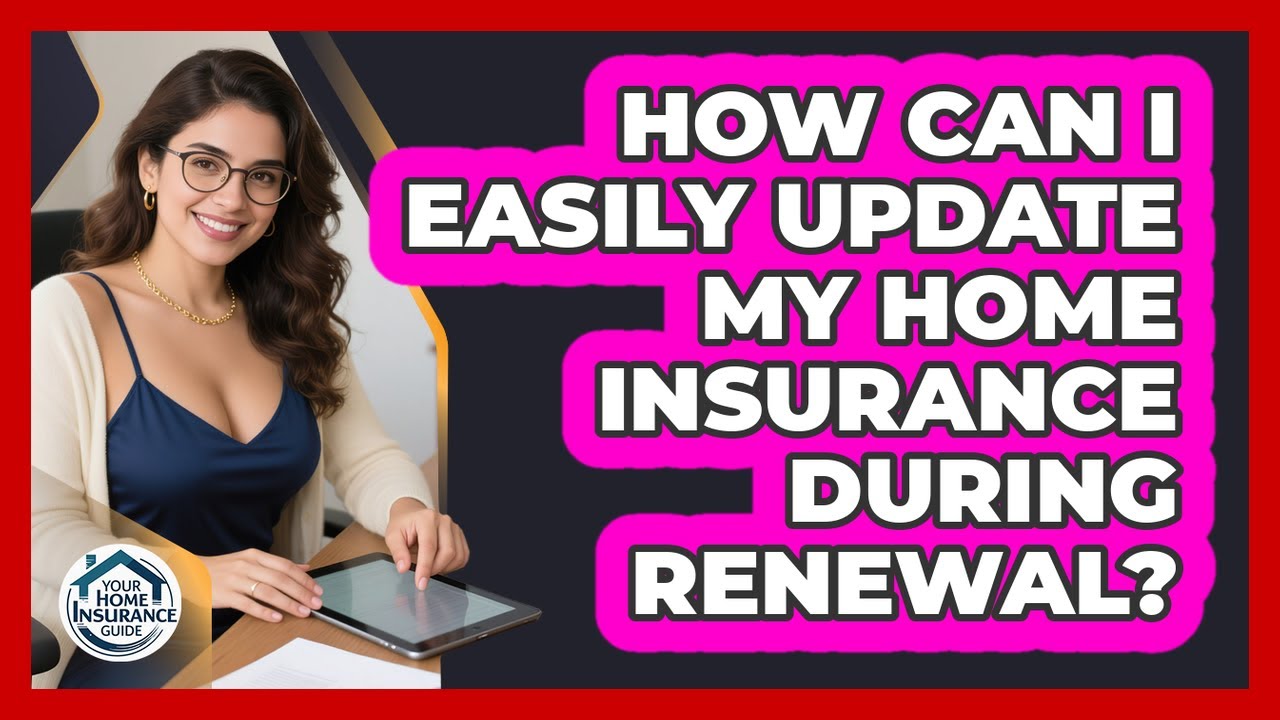 How Can I Easily Update My Home Insurance During Renewal? - Your Home ...