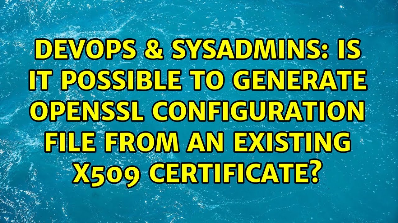 Is It Possible To Generate Openssl Configuration File From An Existing is-it-possible-to-generate-openssl-configuration-file-from-an-existing