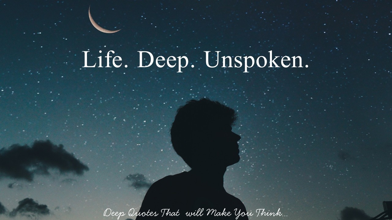 Life. Deep. Unspoken | Deep Quotes About Life that will make you Think ...
