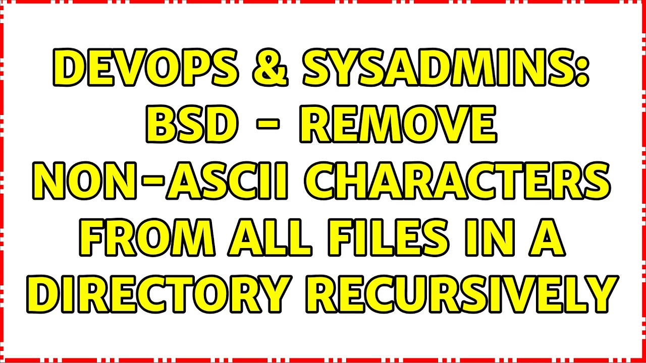 DevOps SysAdmins BSD Remove Non ascii Characters From All Files In DevOps SysAdmins BSD Remove Non ascii Characters From All Files In