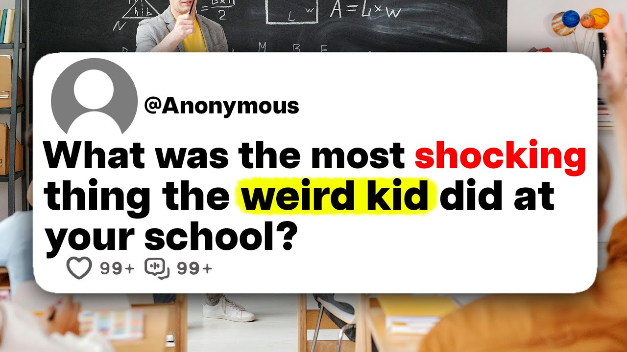 What was the most shocking thing the weird kid did at your school ...