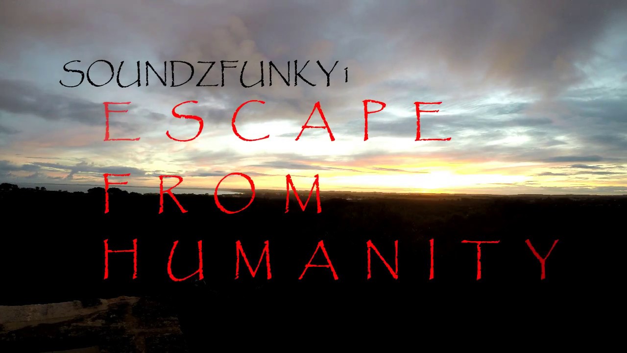 ESCAPE FROM HUMANITY - YouTube