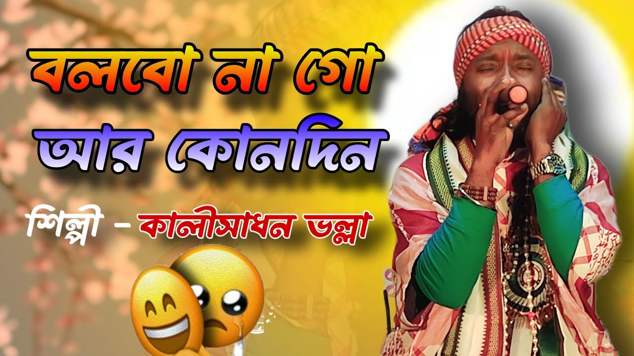 Bolbona Go Ar Kono Di | বলবোনা গো আর কোনো দিন | কালীসাধন ভল্লা ...