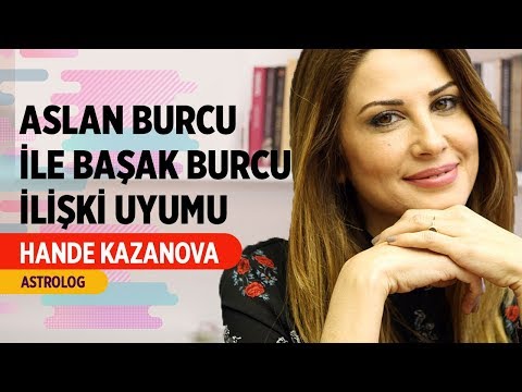 HANDE KAZANOVA'DAN BAŞAK BURCU İLE ASLAN BURCU AŞK-İLİŞKİ UYUMU