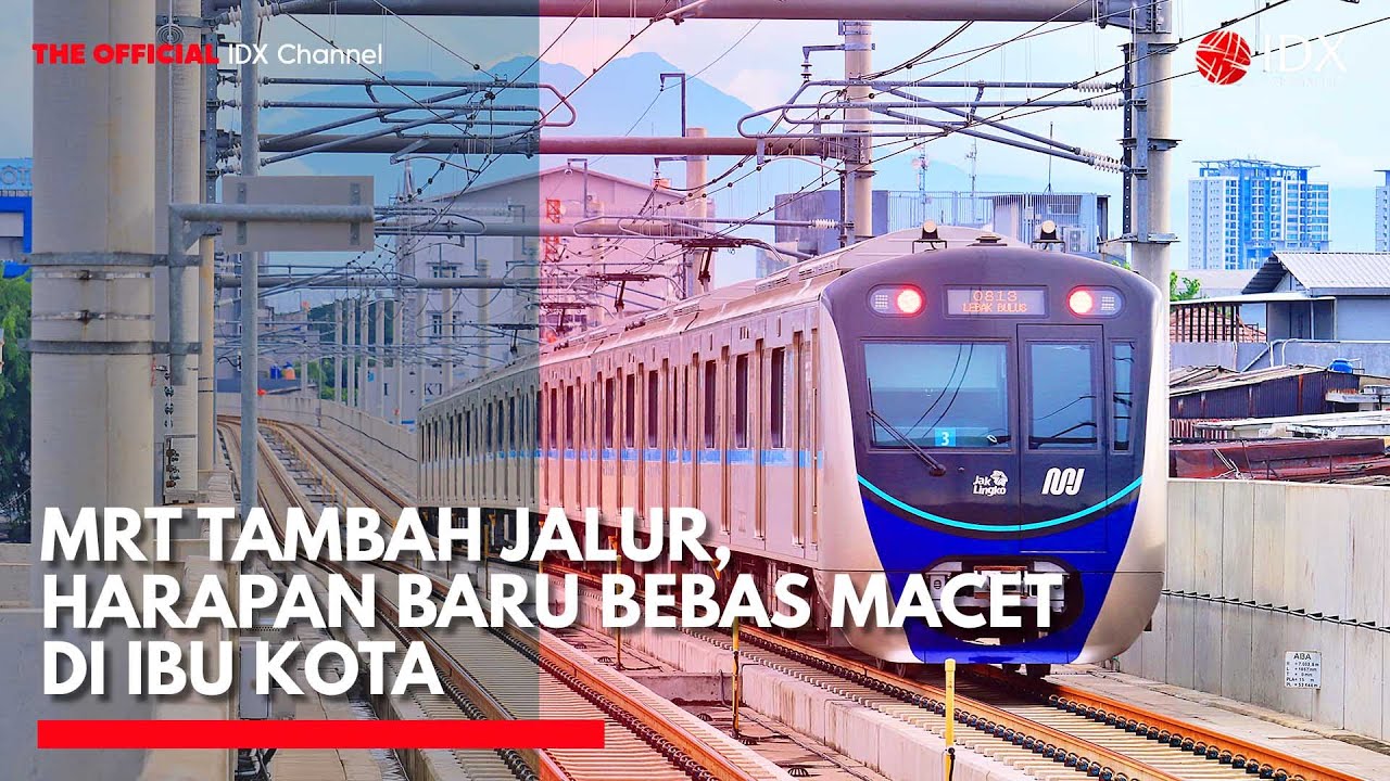 MRT Tambah Jalur, Harapan Baru Bebas Macet di Ibu Kota | IDX CHANNEL ...