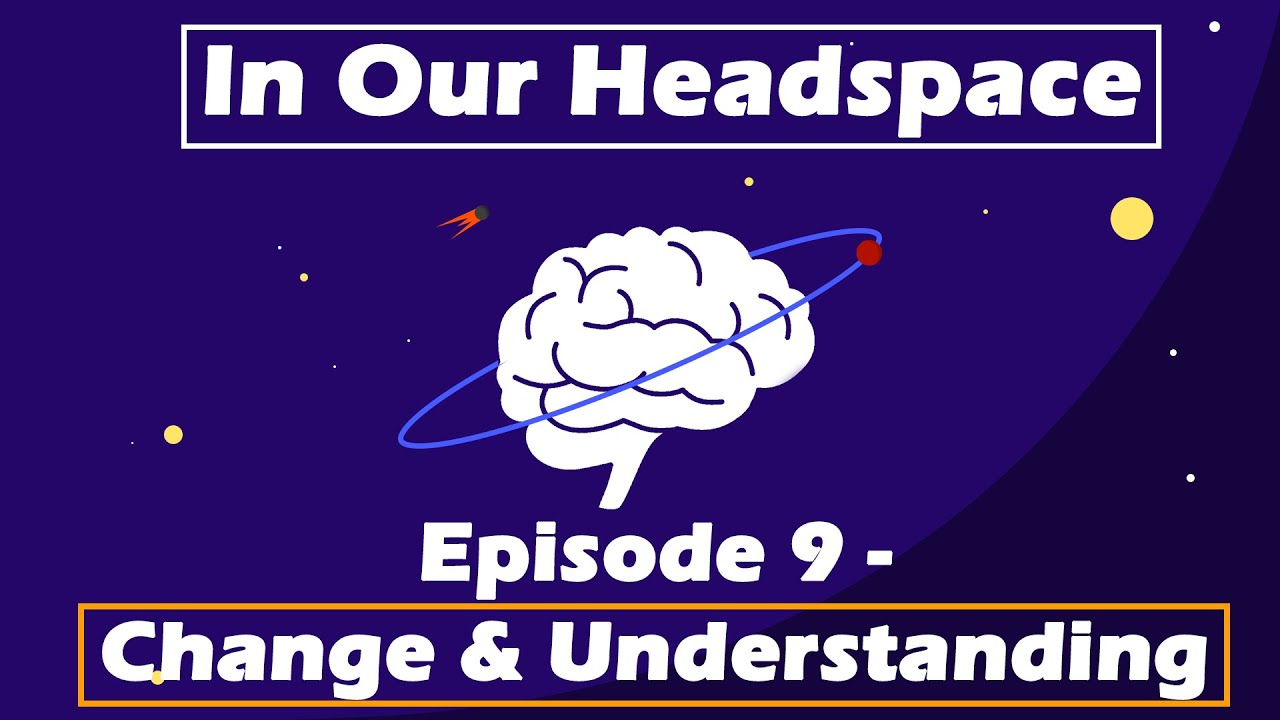 In Our Headspace Podcast - Episode 9: Change and Understanding - YouTube
