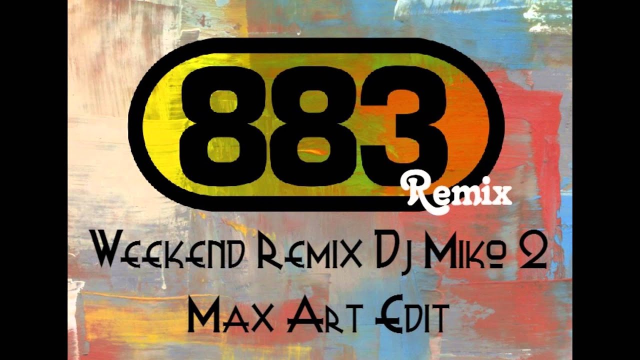 883 : Weekend Remix DJ Miko 2 / Max Art Edit - YouTube