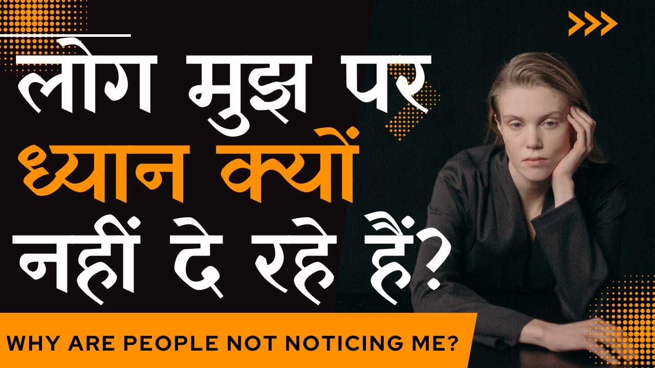लोग मुझ पर ध्यान क्यों नहीं दे रहे हैं? Why are people not noticing me ...