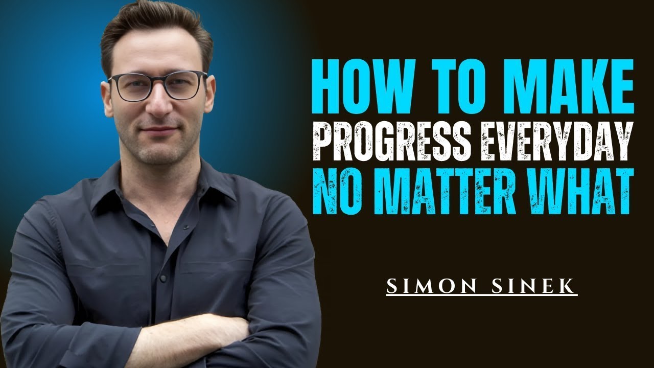 How to Make Progress Every Day No Matter What || The Most Powerful Speech By Simon Sinek ...