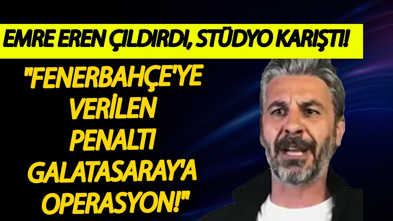 Emre Eren çıldırdı, stüdyo karıştı! "Fenerbahçe'ye verilen penaltı ...