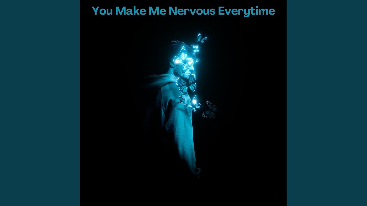 You Make Me Nervous Everytime - YouTube