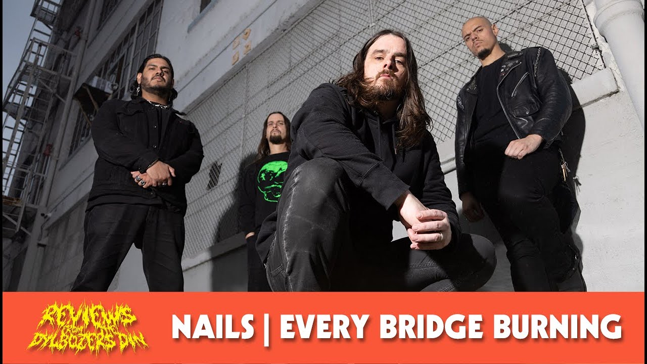 Nails | Every Bridge Burning | Reviews from the Dylbozer's Din - YouTube