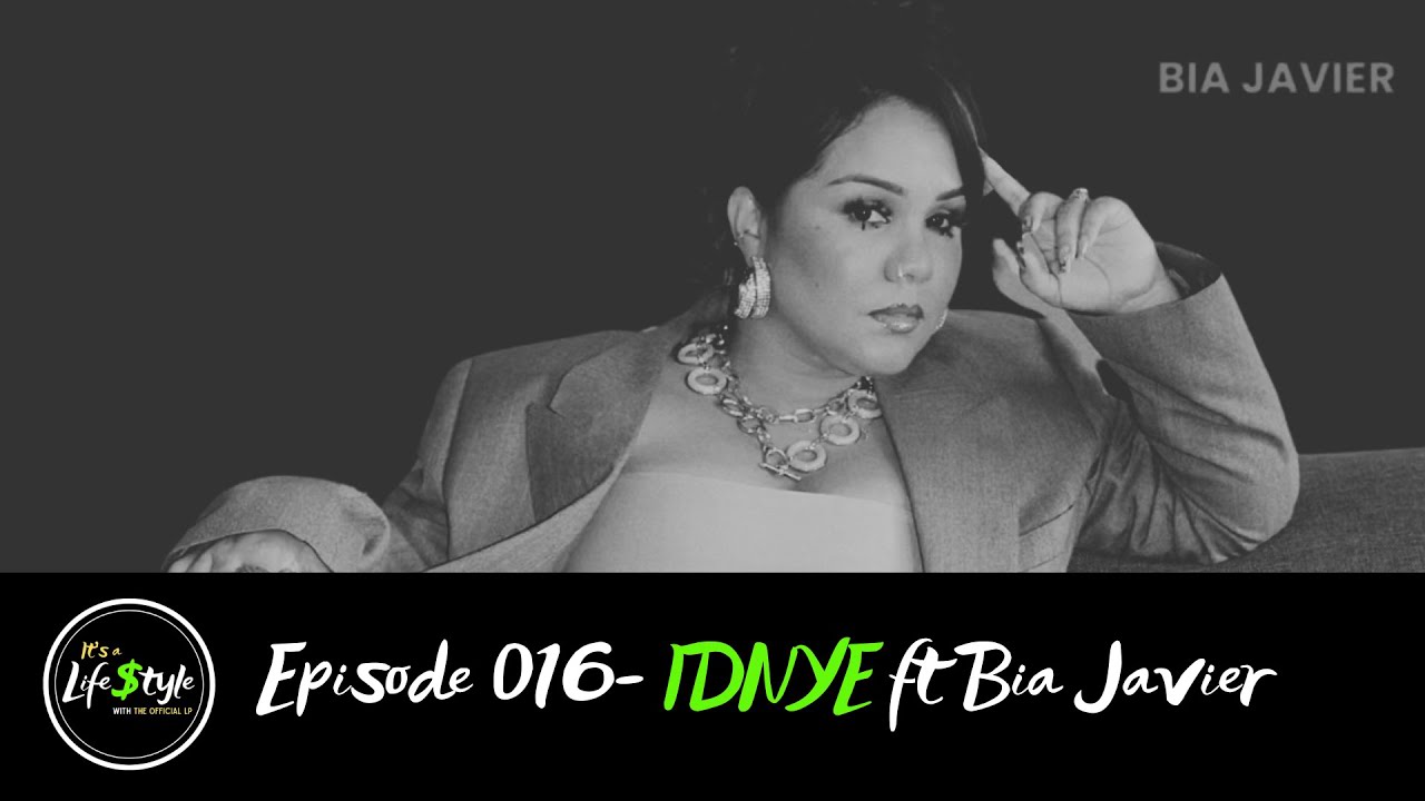 It's A Life$tyle w/ The Official LP Episode 016- IDNYE ft Bia Javier ...