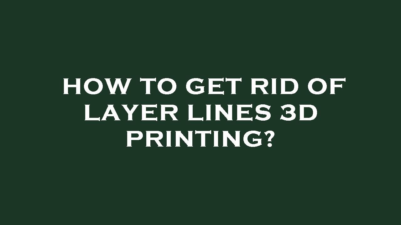 How To Get Rid Of Layer Lines 3d Printing YouTube How To Get Rid Of Layer Lines 3d Printing YouTube