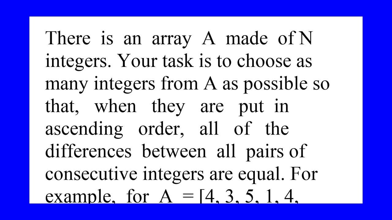 There is an array A made of N integers Your task is to choose as many integers from A as ...