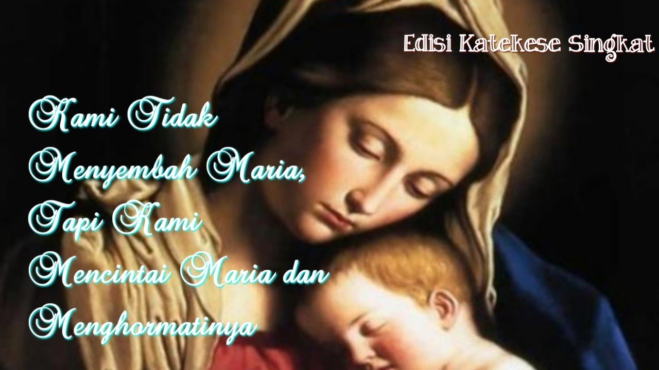 Umat Katolik Tidak Menyembah Maria TAPI MenCINTAI dan MENGHORMATInya ...
